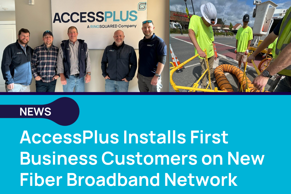 AccessPlus Installs First Business Customers on New Fiber Broadband Network